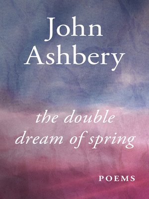 The Double Dream of Spring by John Ashbery · OverDrive: ebooks ...