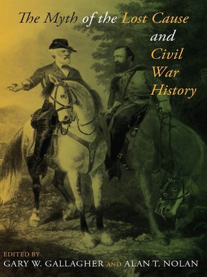 The Myth of the Lost Cause and Civil War History by Gary W. Gallagher ...