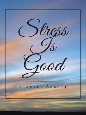 Stress Is Good by Stanley Abbott · OverDrive: Free ebooks, audiobooks ...