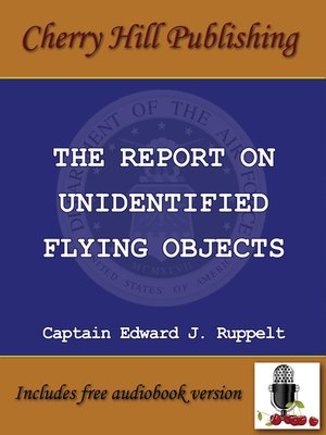 The Report on Unidentified Flying Objects by Captain Edward J. Ruppelt ...
