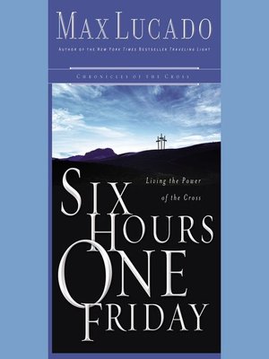 Six Hours One Friday by Max Lucado · OverDrive: Free ebooks, audiobooks ...