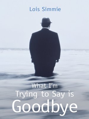 What I'm Trying to Say is Goodbye by Lois Simmie · OverDrive: Free ...