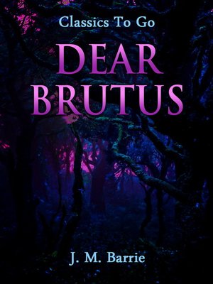 Dear Brutus by J. M. Barrie · OverDrive: Free ebooks, audiobooks ...