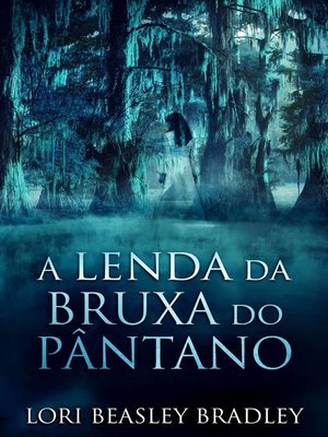 A lenda da Bruxa do Pântano by Lori Beasley Bradley · OverDrive: Free ...