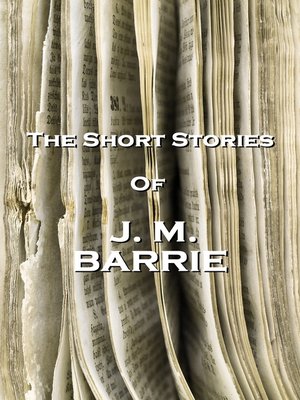 The Short Stories of J. M. Barrie by J. M. Barrie · OverDrive: Free ...