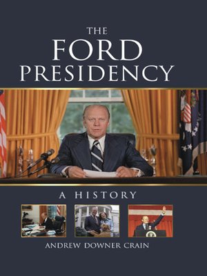 The Ford Presidency by Andrew Downer Crain · OverDrive: Free ebooks ...