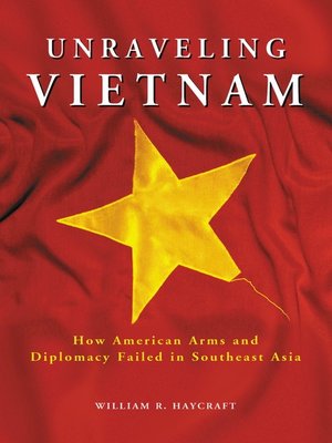 Unraveling Vietnam by William R. Haycraft · OverDrive: Free ebooks ...