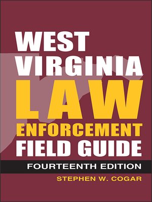 West Virginia Law Enforcement Field Guide by Stephen W. Cogar ...