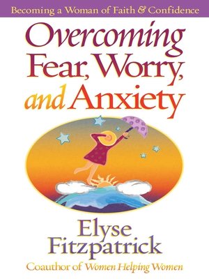 Overcoming Fear, Worry, and Anxiety by Elyse Fitzpatrick · OverDrive ...