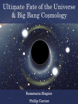 Ultimate Fate of the Universe & Big Bang Cosmology by Rosamaria Shapiro ...