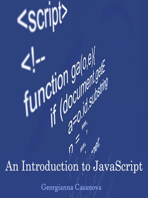 An Introduction to JavaScript by Georgianna Casanova · OverDrive ...