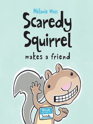 Scaredy Squirrel Makes a Friend by Mélanie Watt · OverDrive: Free ...
