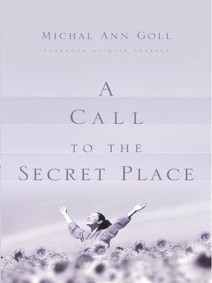 A Call to the Secret Place by James W. Goll · OverDrive: Free ebooks ...