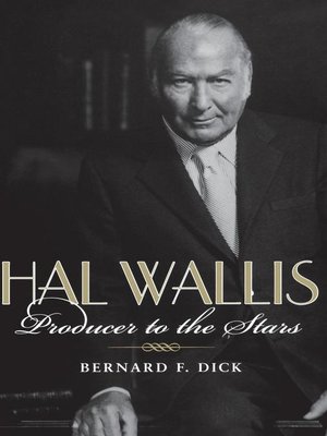 Hal Wallis by Bernard F. Dick · OverDrive: ebooks, audiobooks, and more ...