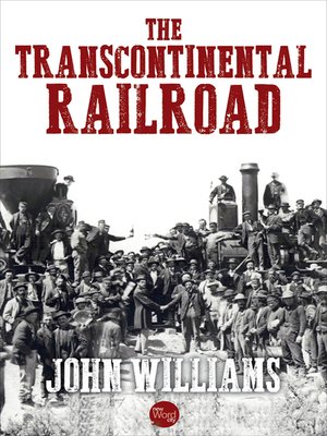 The Transcontinental Railroad by John Williams · OverDrive: Free ebooks ...