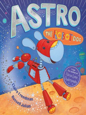 Astro the Robot Dog by Claire Freedman · OverDrive: Free ebooks ...