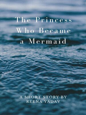The Princess Who Became a Mermaid by Reena Yadav · OverDrive: Free ...