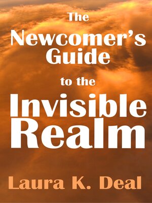 The Newcomer's Guide to the Invisible Realm by Laura K. Deal ...