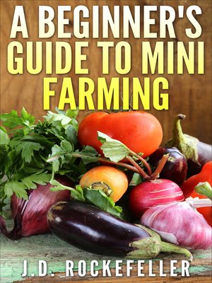 A Beginner's Guide to Mini-Farming by J.D. Rockefeller · OverDrive ...