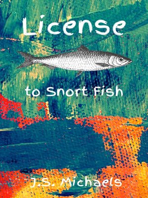License to Snort Fish by J.S. Michaels · OverDrive: Free ebooks ...