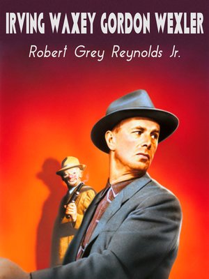 Irving Waxey Gordon Wexler by Robert Grey Reynolds, Jr · OverDrive ...