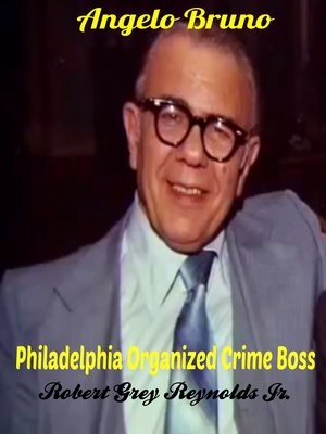 Angelo Bruno Philadelphia Organized Crime Boss by Robert Grey Reynolds ...