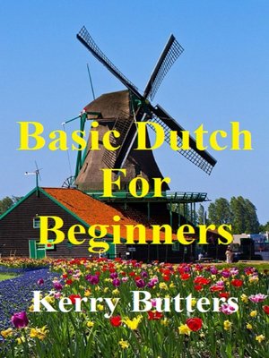 Basic Dutch For Beginners. by Kerry Butters · OverDrive: Free ebooks ...