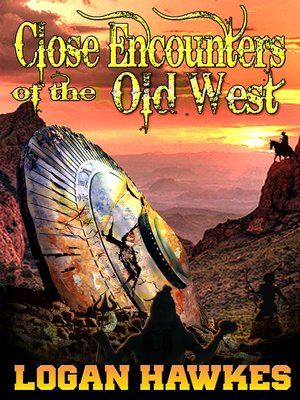 Close Encounters of the Old West by Logan Hawkes · OverDrive: Free ...
