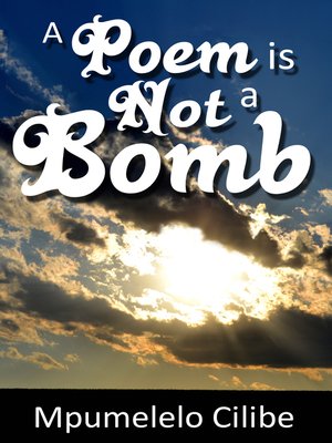 A Poem is Not a Bomb by Mpumelelo Cilibe · OverDrive: Free ebooks ...
