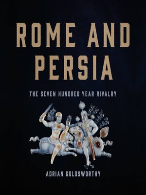 Rome and Persia by Adrian Goldsworthy · OverDrive: Free ebooks ...