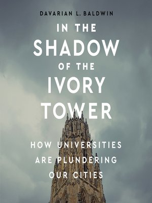 In the Shadow of the Ivory Tower by Davarian L Baldwin · OverDrive ...
