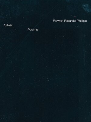 eBook - Silver by Rowan Ricardo Phillips · OverDrive: Free ebooks ...