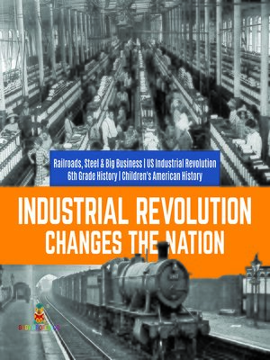 Industrial Revolution Changes the Nation--Railroads, Steel & Big ...