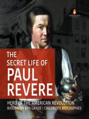 The Secret Life of Paul Revere--Hero of the American Revolution ...