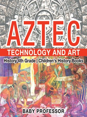 Aztec Technology and Art by Baby Professor · OverDrive: Free ebooks ...