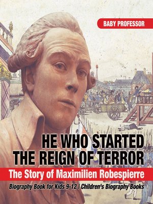 He Who Started the Reign of Terror--The Story of Maximilien Robespierre ...
