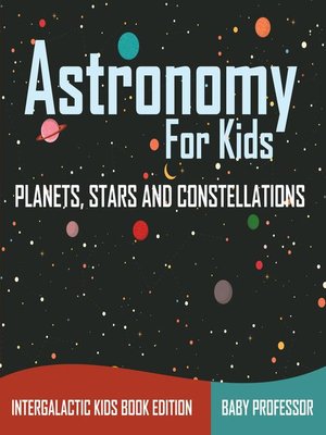 Astronomy For Kids--Planets, Stars and Constellations--Intergalactic ...