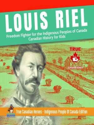 Louis Riel--Freedom Fighter for the Indigenous Peoples of Canada ...