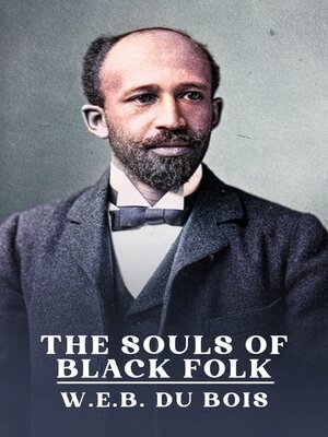 The Souls of Black Folk by W.E.B. Du Bois · OverDrive: Free ebooks ...