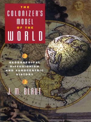 The Colonizer's Model of the World by J. M. Blaut · OverDrive: Free ...