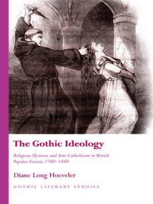 The Gothic Ideology: Religious Hysteria and Anti-Catholicism in British ...