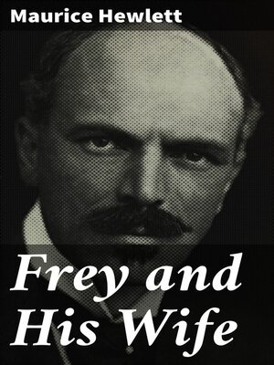 Frey and His Wife by Maurice Hewlett · OverDrive: Free ebooks ...