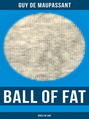 Ball of Fat (Boule de Suif) by Guy de Maupassant · OverDrive: Free ...
