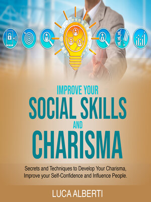 Improve Your Social Skills and Charisma by Luca Alberti · OverDrive ...
