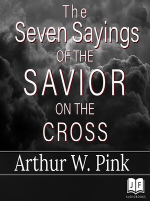 The Seven Sayings of the Savior on the Cross by Arthur W. Pink ...