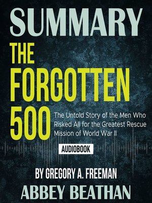 Summary of The Forgotten 500: The Untold Story of the Men Who Risked ...