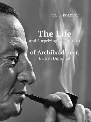 The Life and Surprizing Adventures of Archibald Kerr, British Diplomat ...