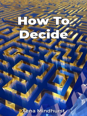 How to Decide by Xena Mindhurst · OverDrive: Free ebooks, audiobooks ...