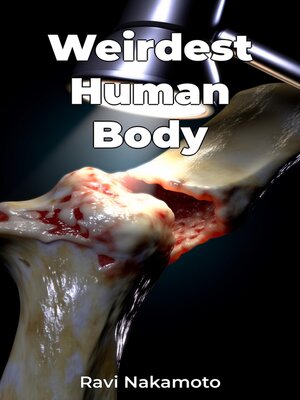 Weirdest Human Body by Ravi Nakamoto · OverDrive: Free ebooks ...