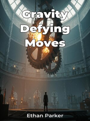 Gravity Defying Moves by Ethan Parker · OverDrive: Free ebooks ...